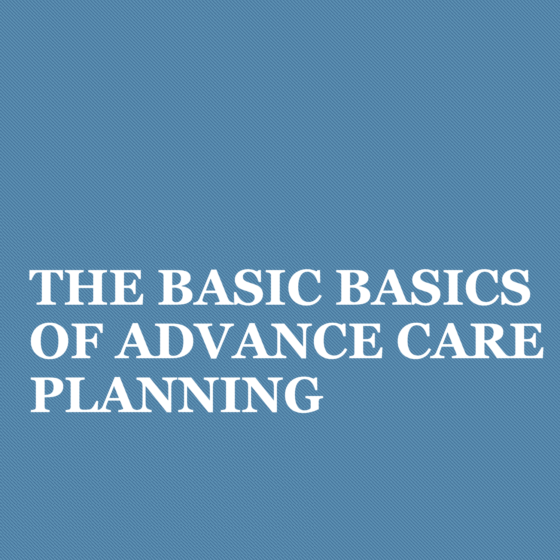The Basic Basics of Advance Care Planning—What It Is, Why It’s Helpful ...